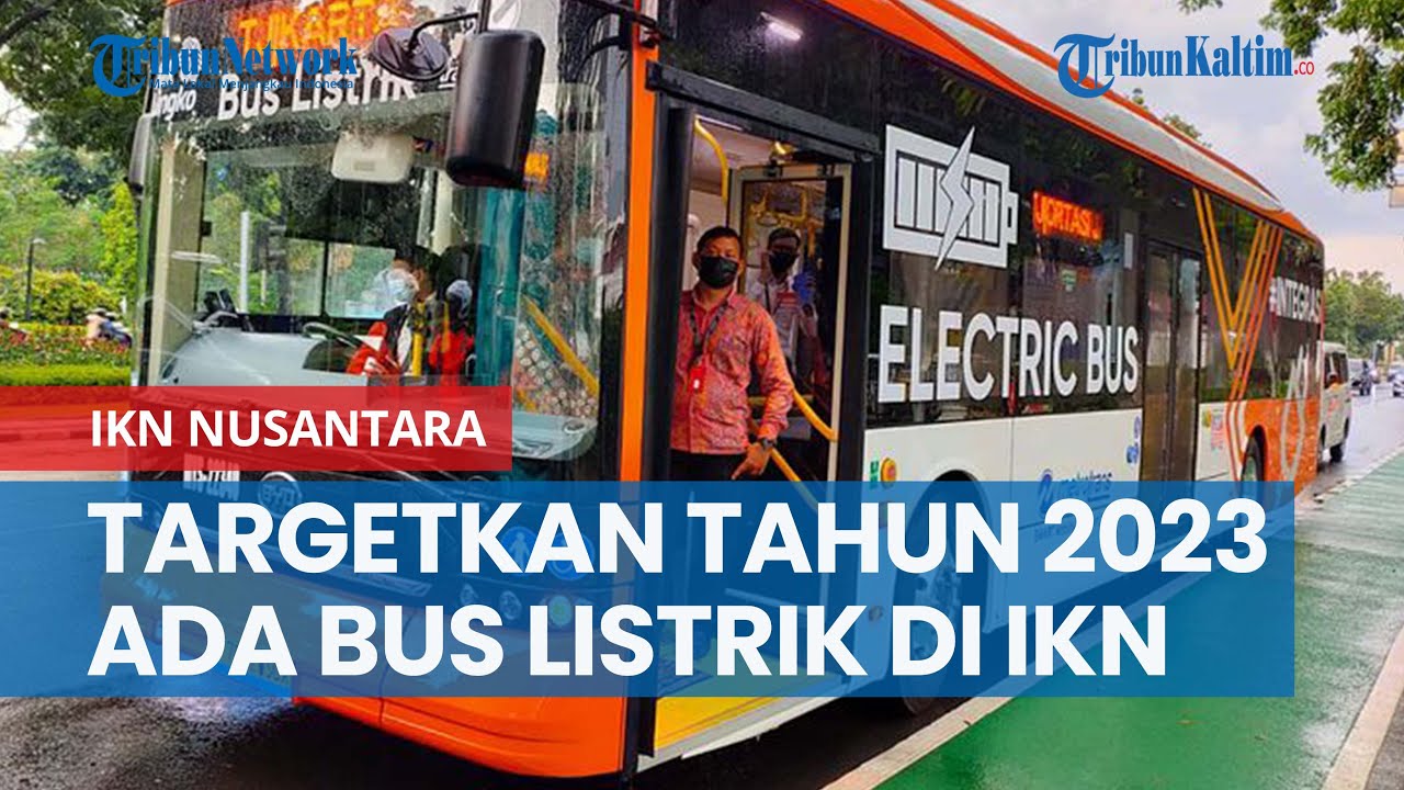 Targetkan Tahun 2023, Sudah Ada Bus Listrik Rute Balikpapan - IKN ...