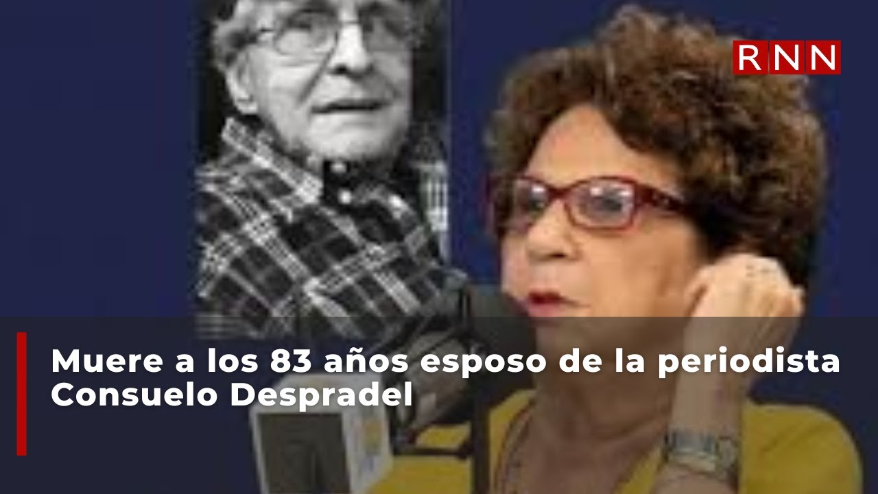 Muere a los 83 años esposo de la periodista Consuelo Despradel - YouTube