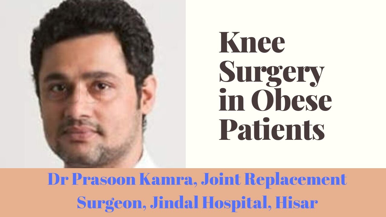 Knee Surgery in Obese Patients- Dr Prasoon Kamra, Joint Replacement ...