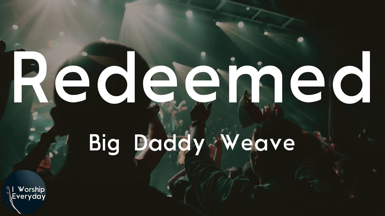 Big Daddy Weave - Redeemed (Lyric Video) | I am redeemed, You set me ...