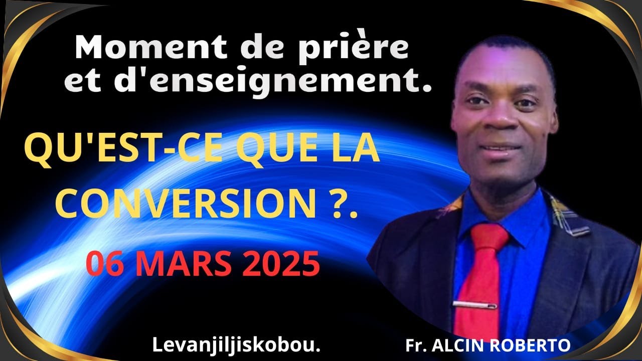 PRIERE ET ENSEIGNEMENT 06 MARS 2025 QU´EST-CE QUE LA COVERSION SELON LA ...