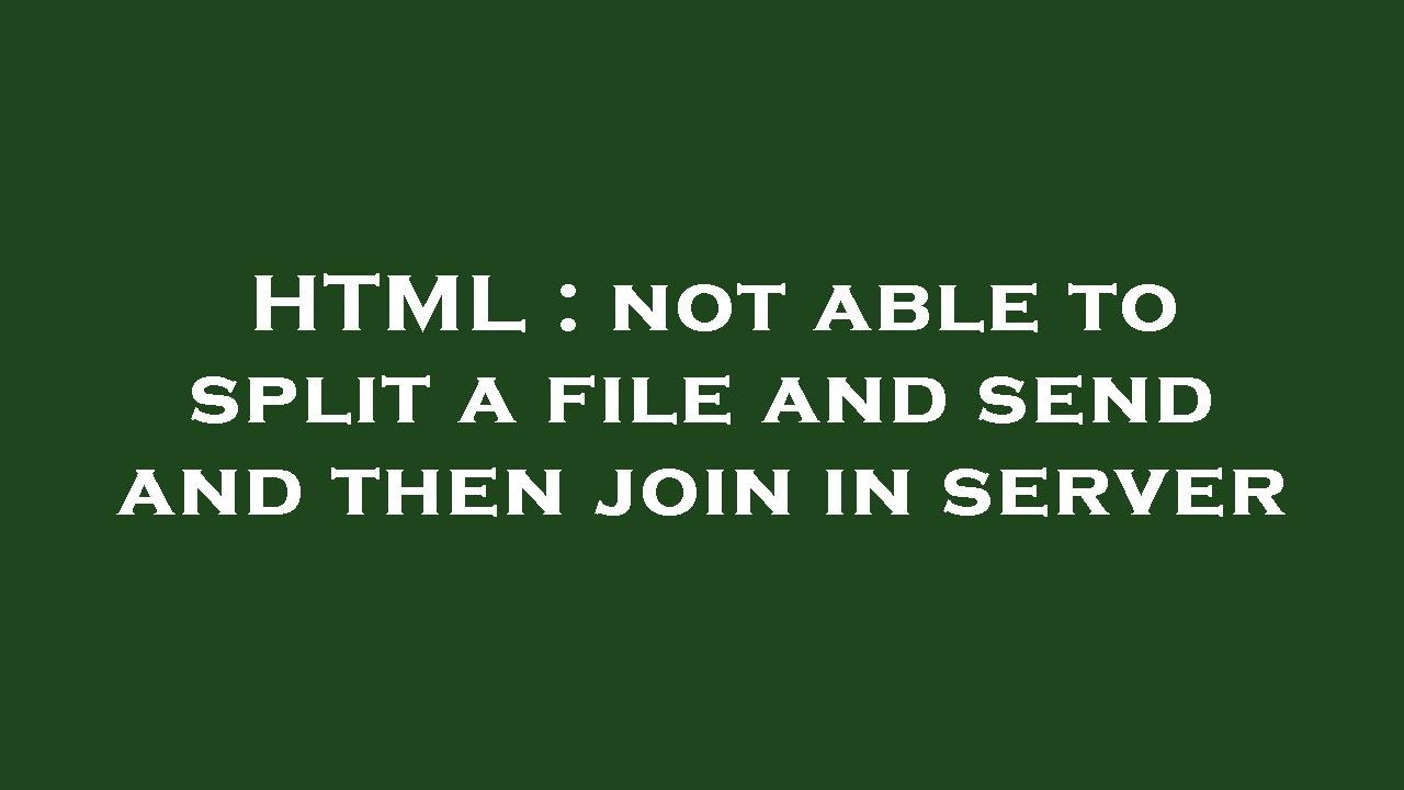 HTML : not able to split a file and send and then join in server - YouTube