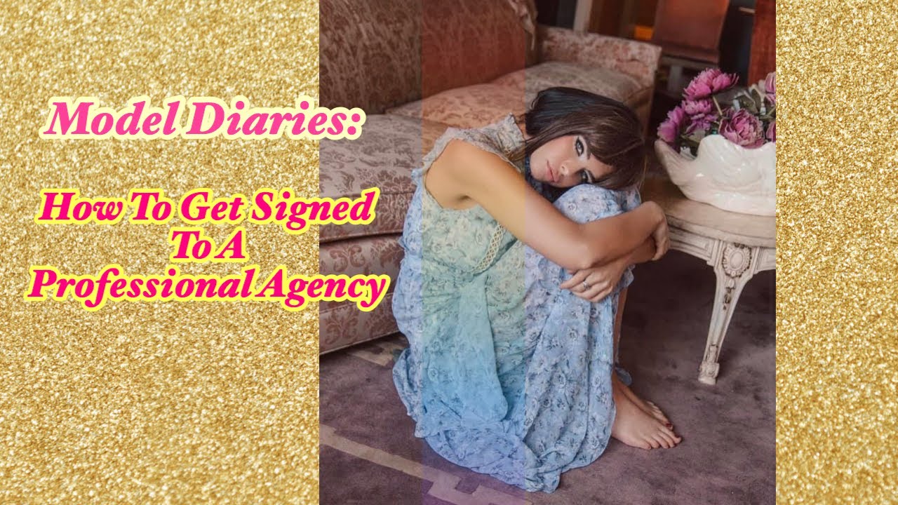 Model Diaries: How to Get Signed by a Professional Model Agency - YouTube