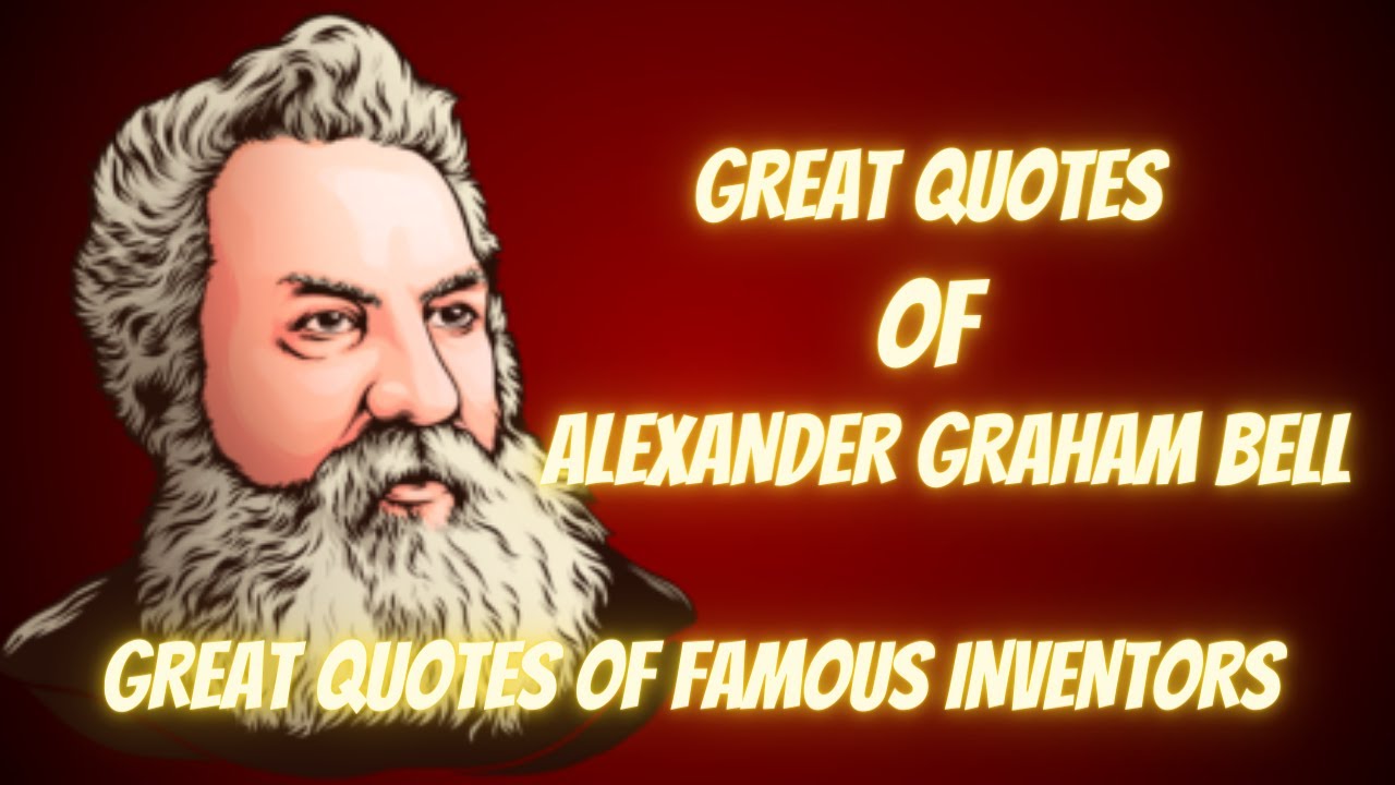 GREAT QUOTES OF ALEXANDER GRAHAM BELL | GREAT QUOTES OF INVENTORS - YouTube