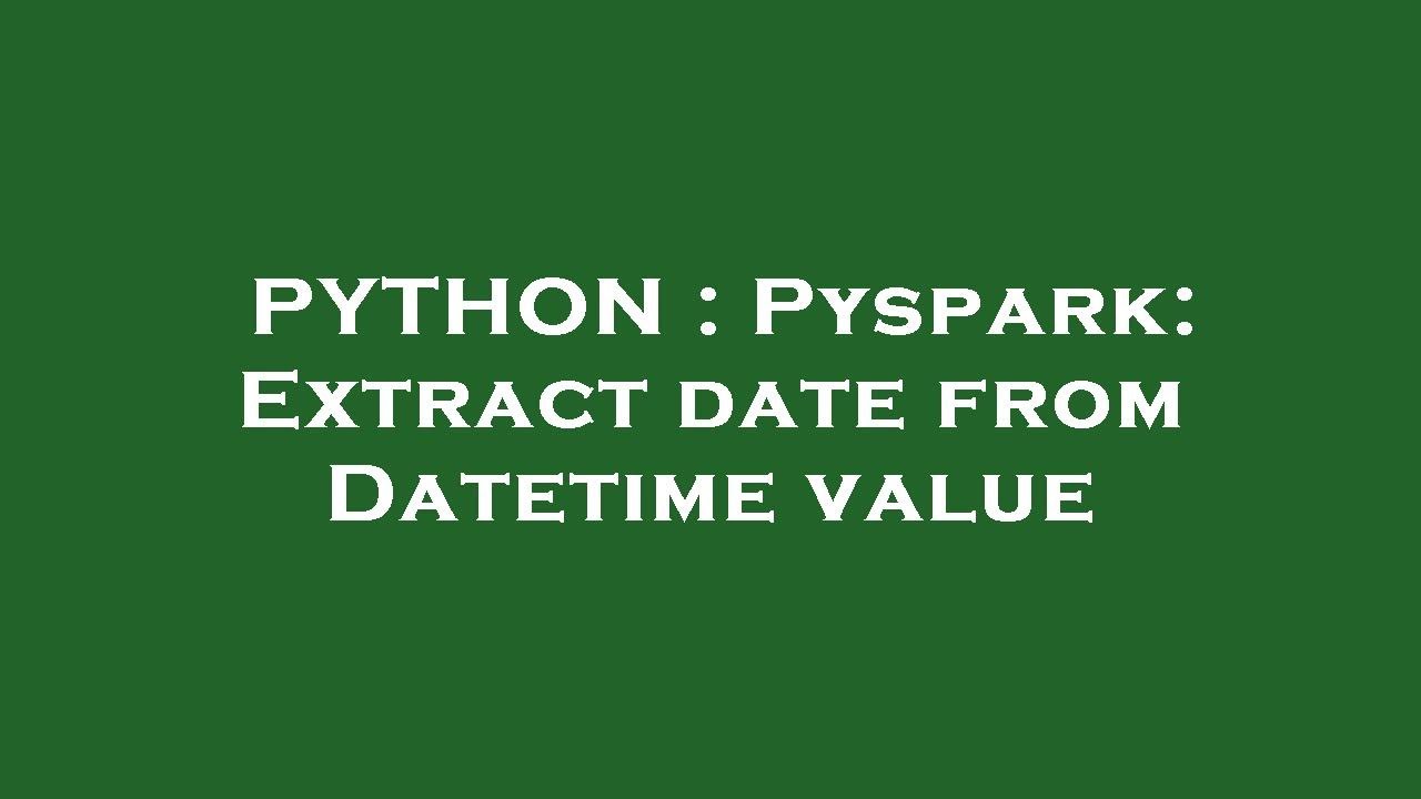 PYTHON Pyspark Extract Date From Datetime Value YouTube PYTHON Pyspark Extract Date From Datetime Value YouTube
