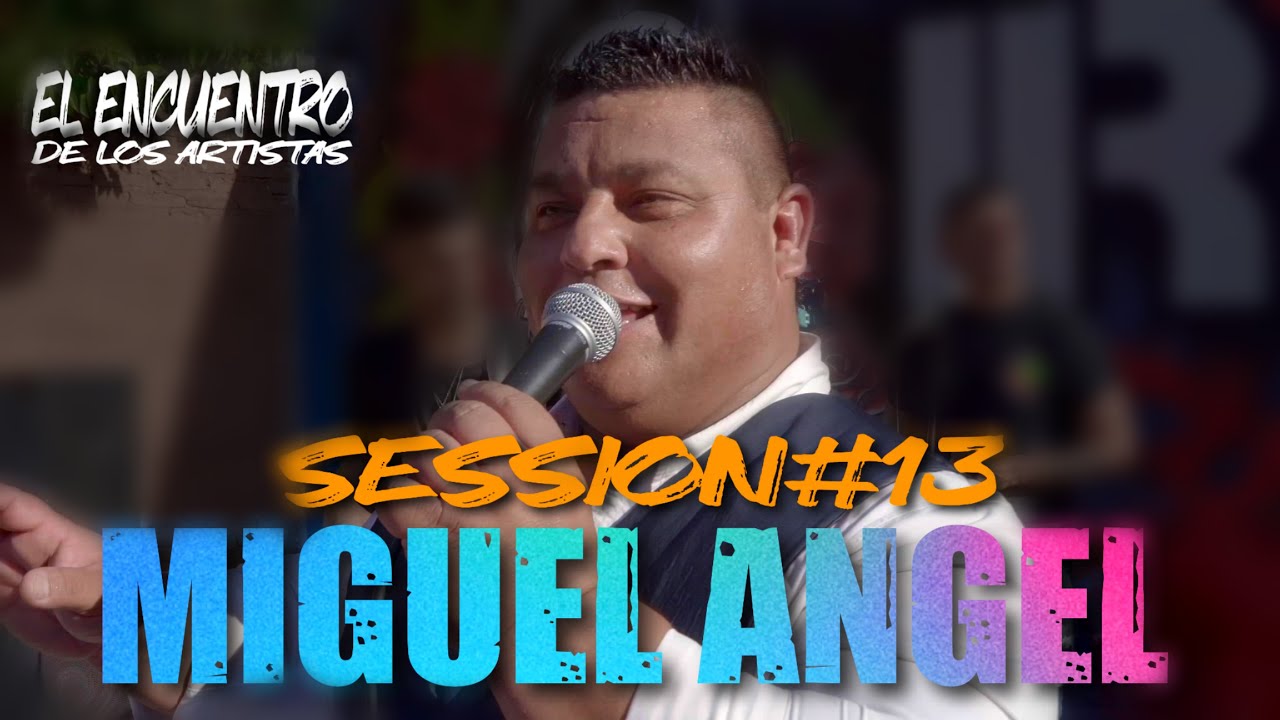 MIGUEL ANGEL SESSION #13 - EL ENCUENTRO DE LOS ARTISTAS - YouTube