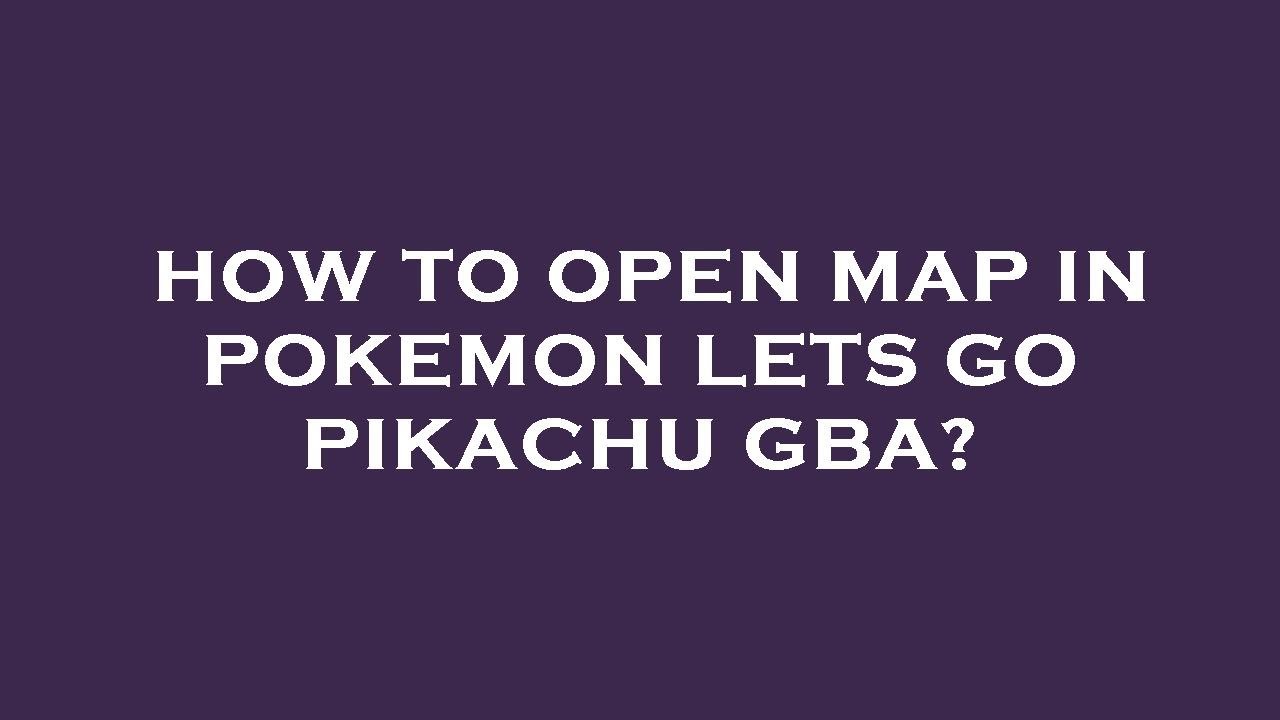 How to open map in pokemon lets go pikachu gba? - YouTube