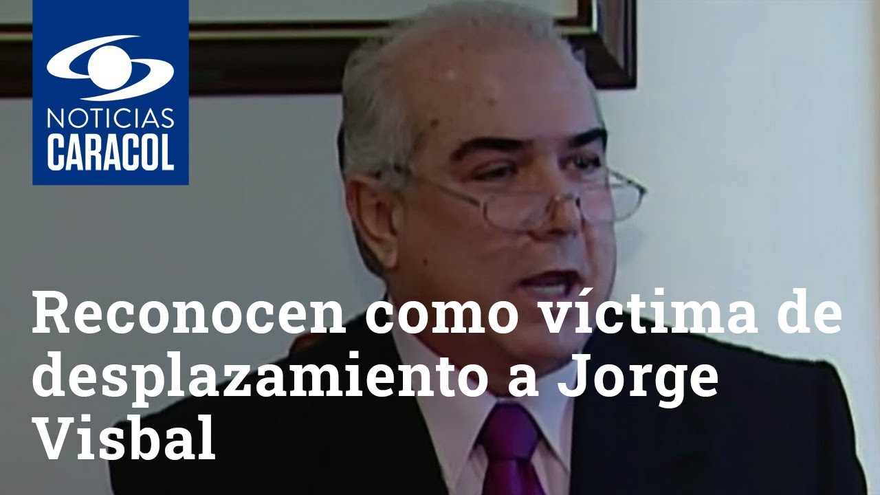 Reconocen como víctima de desplazamiento a Jorge Visbal, condenado por ...