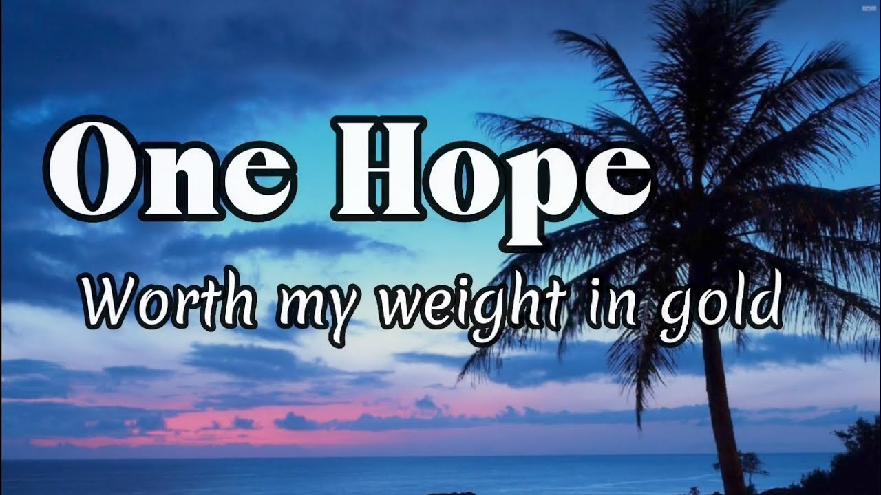 One Hope -- Worth My Weight In Gold [Lyrics] - YouTube