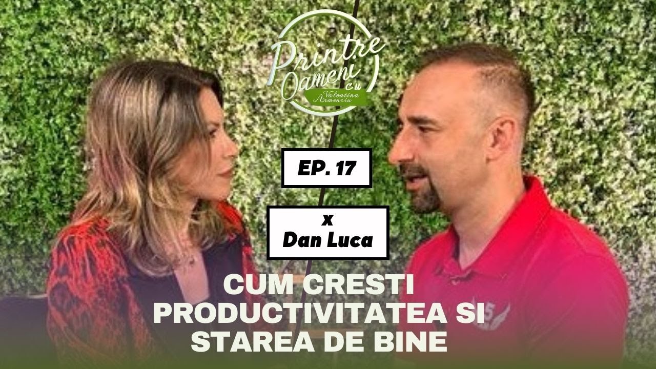 #17 - DAN LUCA "Cum cresti productivitatea si starea de bine" - YouTube