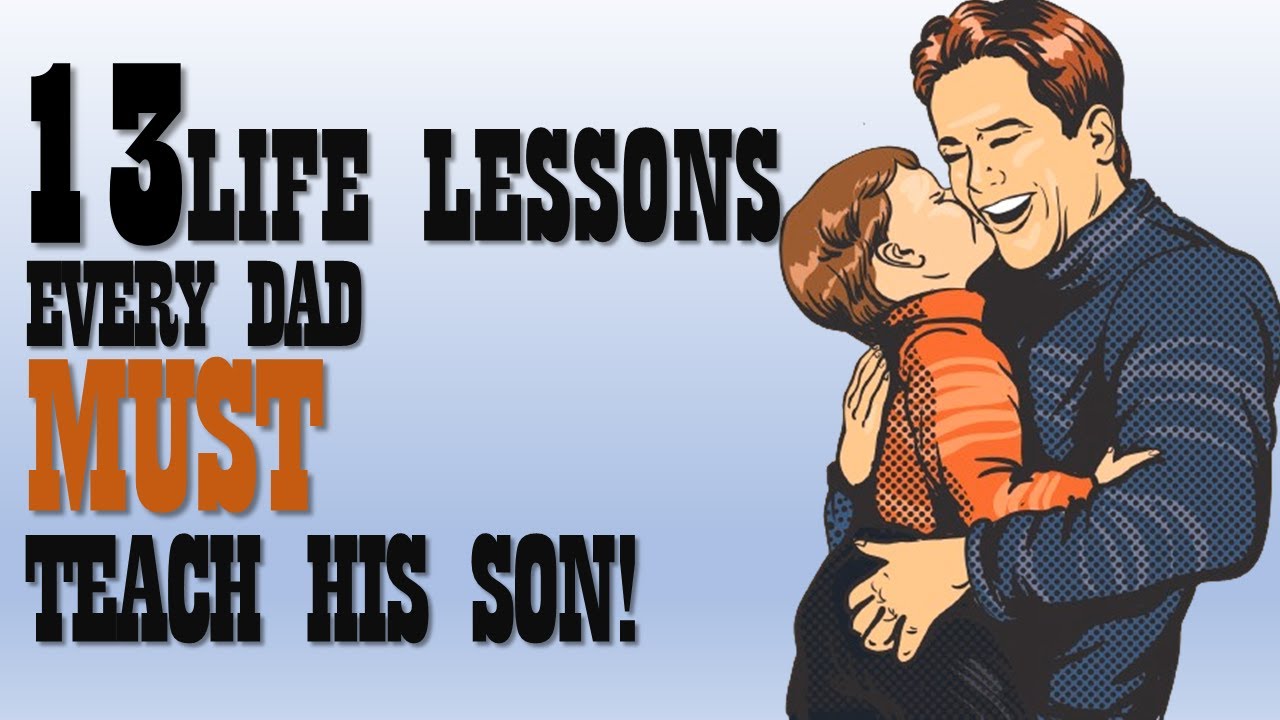 13 Life Lessons Every Dad Must Teach His Son; Building a Man of ...