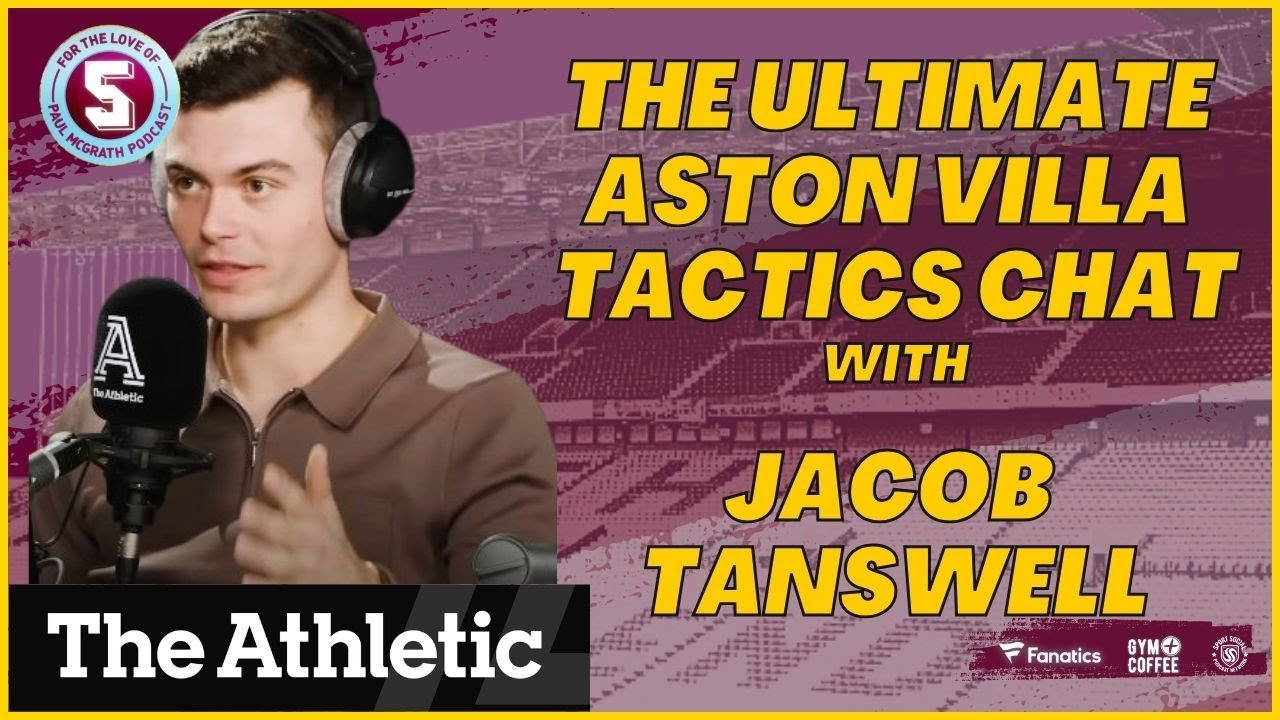 THE ULTIMATE ASTON VILLA TACTICS CHAT with JACOB TANSWELL (The Athletic ...