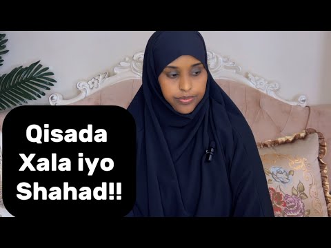 QISADA XALA IYO SHAHAD!!@sawdamqaalib 