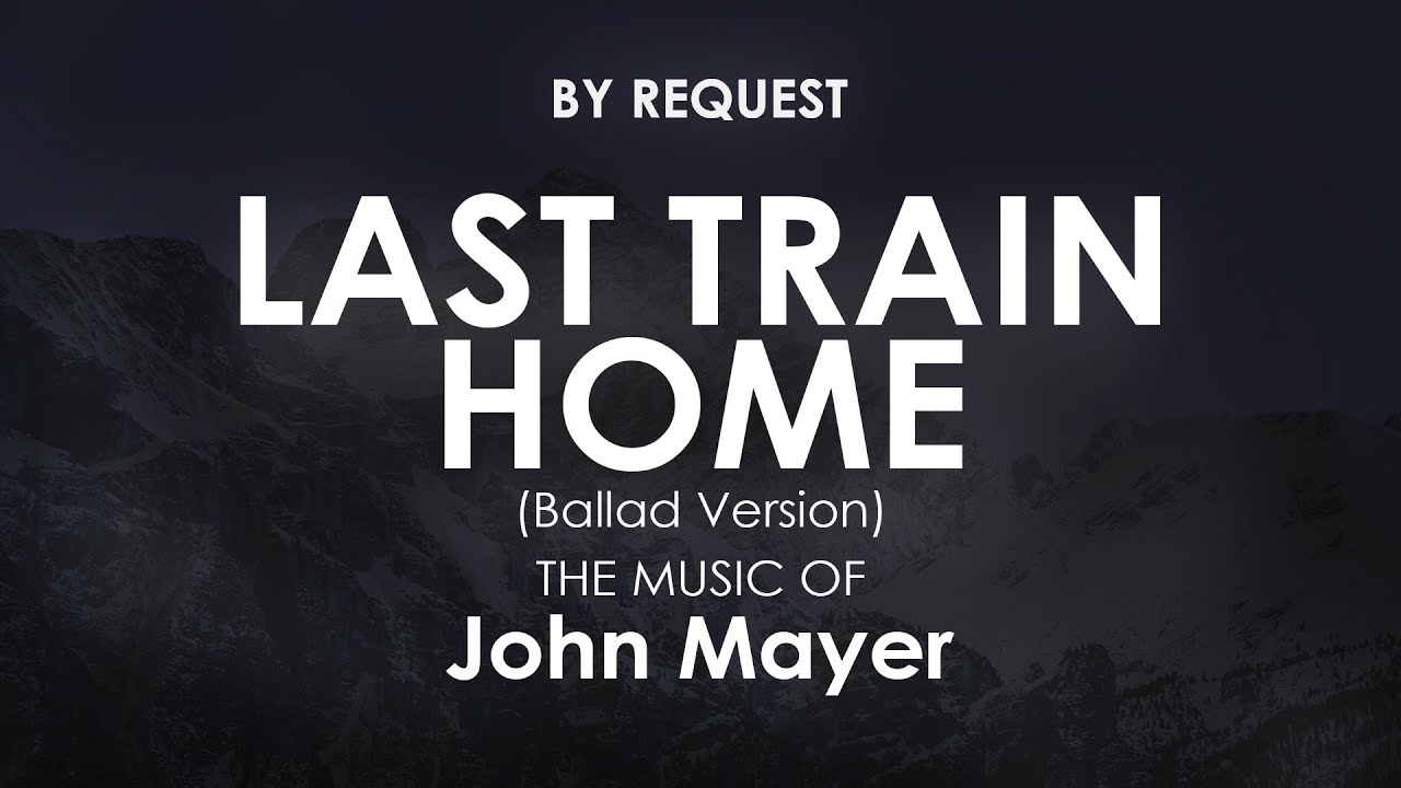 Last Train Home (Ballad Version} | John Mayer - YouTube