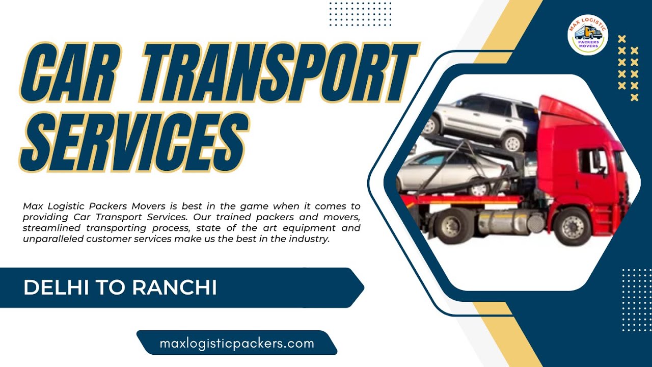 Car Shifting Services Delhi To Ranchi | Max Logistic Packers Movers ...