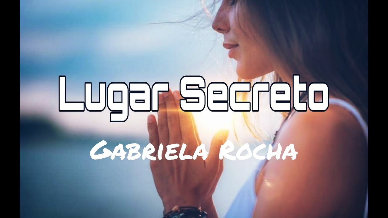 Lugar Secreto - Gabriela Rocha (letra) - YouTube
