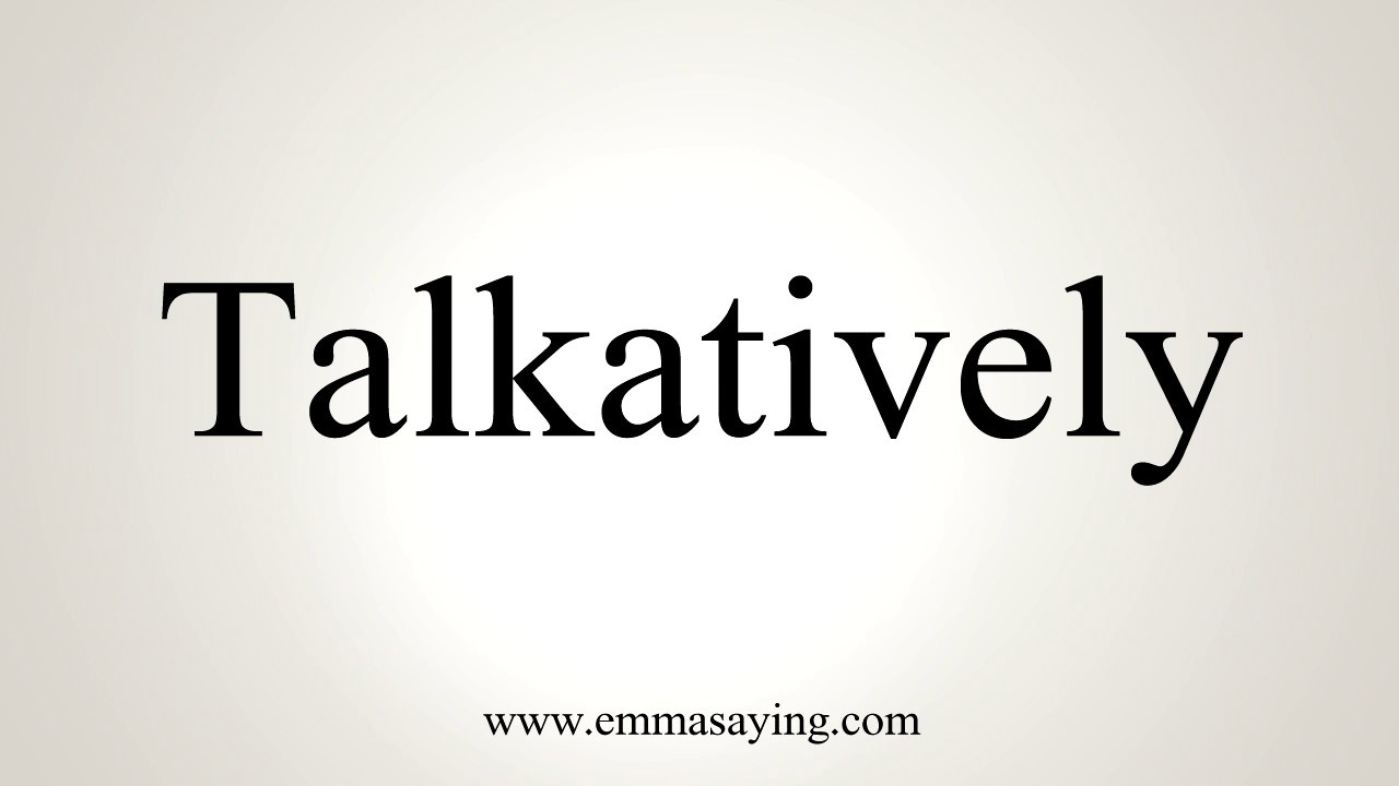 How To Pronounce Talkatively - YouTube