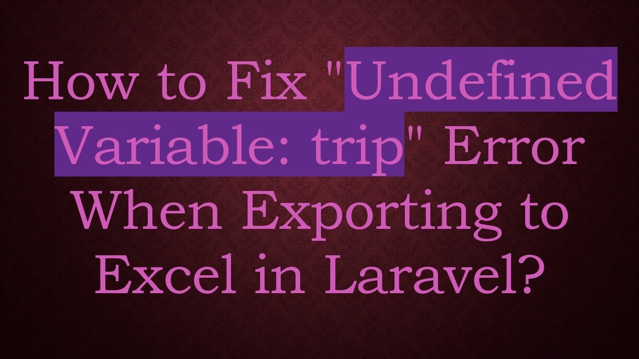 How To Fix Undefined Variable Trip Error When Exporting To Excel In Laravel Youtube