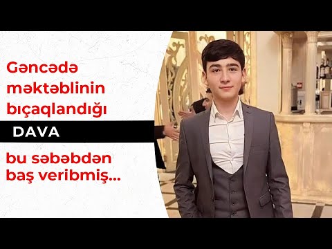 Gəncədə məktəblinin bıçaqlandığı dava bu səbəbdən baş veribmiş