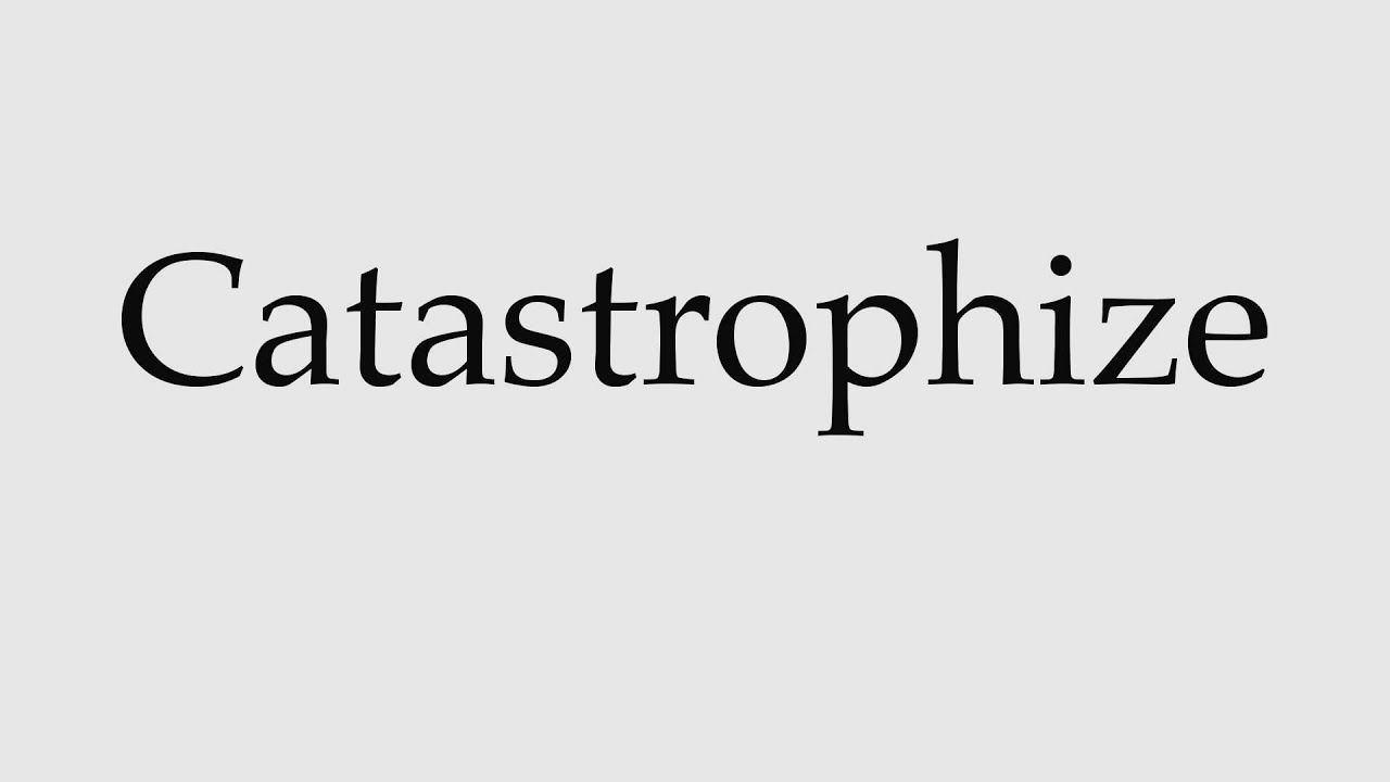 How to Pronounce Catastrophize - YouTube