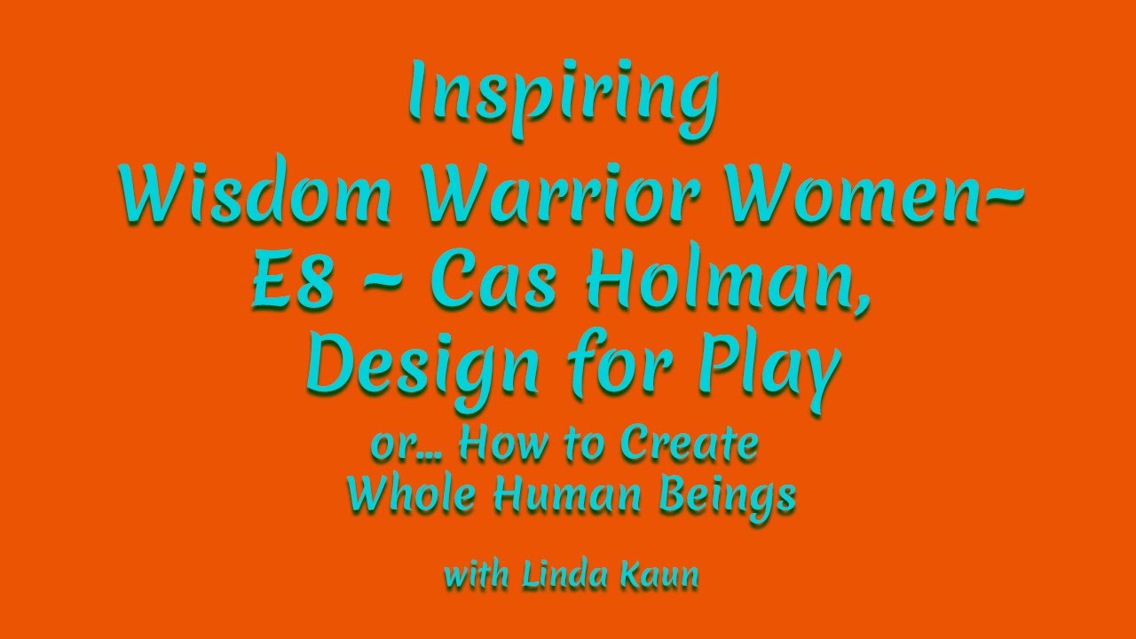 E8 Inspiring Wisdom Warrior Woman, Cas Holman: Design for Play - YouTube