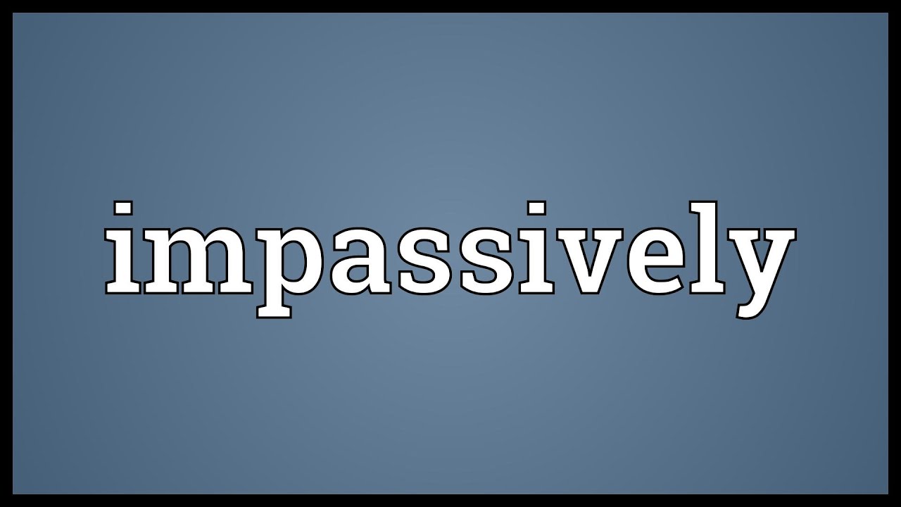 Impassively Meaning - YouTube