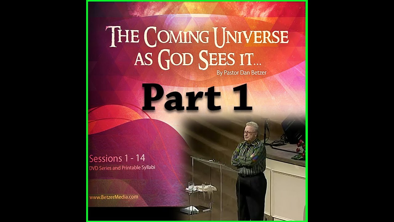 The Coming Universe As God Sees It (1 of 14) - Dan Betzer First ...