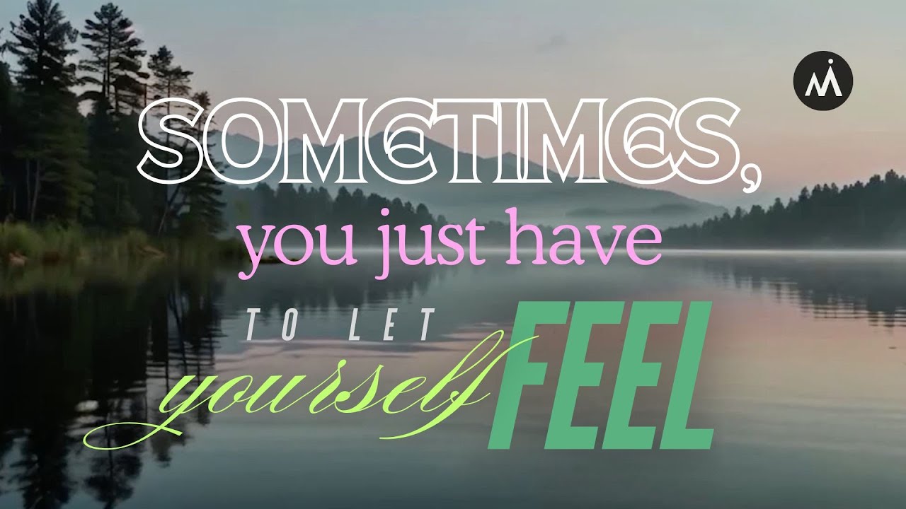 Sometimes, You Just Have To Let Yourself Feel ! - YouTube