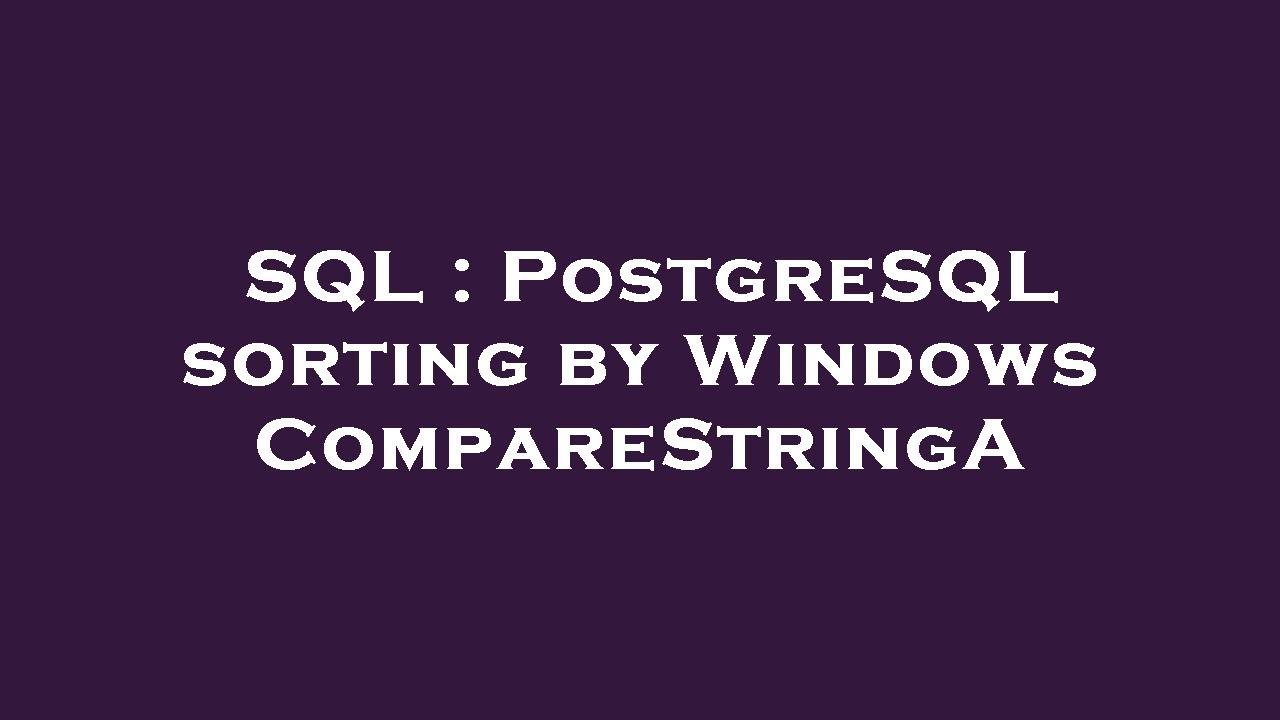 Sql Postgresql Sorting By Windows Comparestringa Youtube 1375