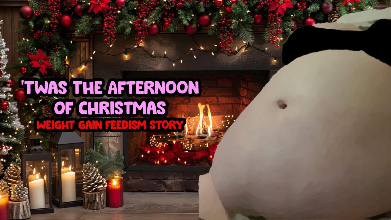 'Twas The Afternoon of Christmas - Feedism Weight Gain Poem - YouTube