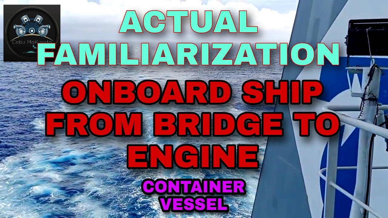 ACTUAL FAMILIARIZATION ONBOARD SHIP FROM BRIDGE TO ENGINE, CONTAINER ...
