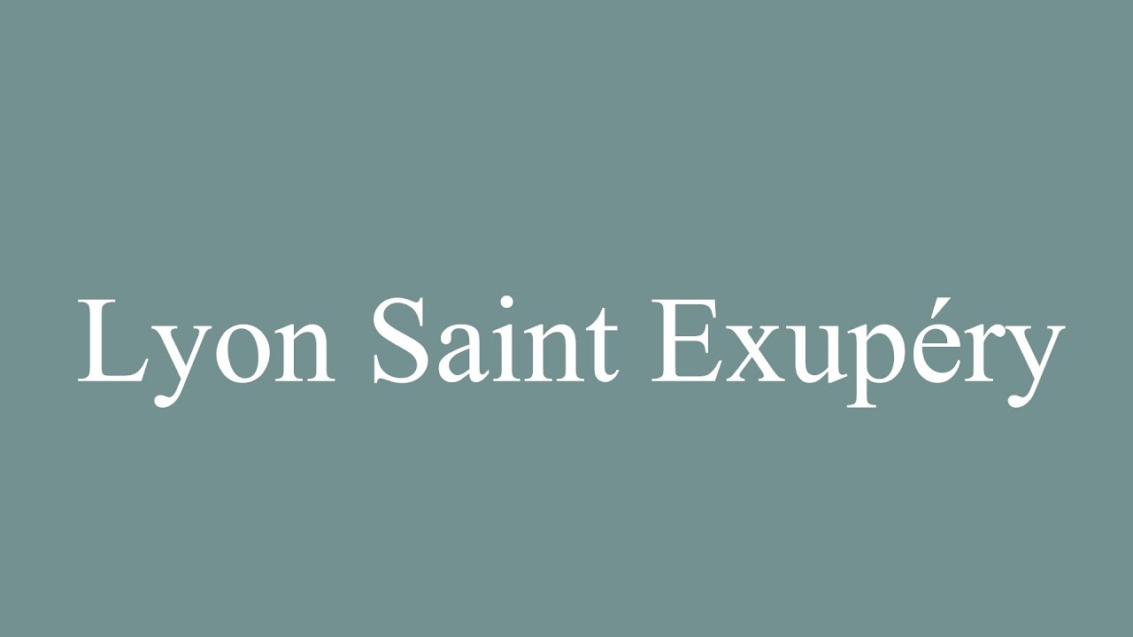 How to Pronounce ''Lyon Saint Exupéry'' Correctly in French - YouTube