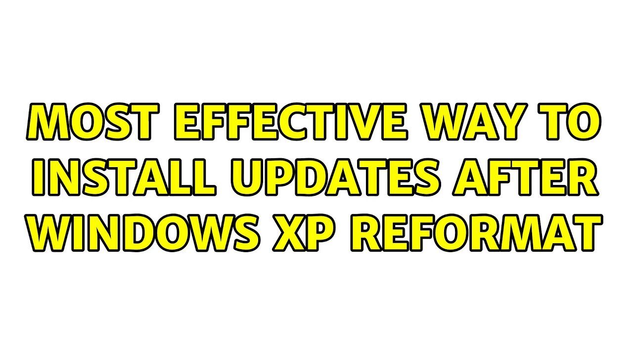Most effective way to install updates after windows XP reformat (2 ...