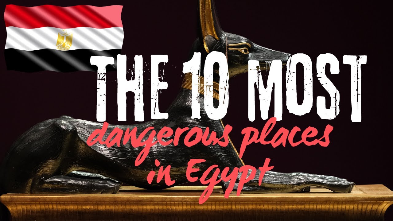 the 10 most dangerous places in Egypt based on crime rates and security ...