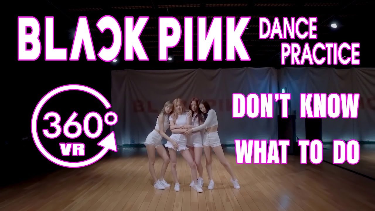 BLΛƆKPIИK - 'Don't Know What To Do' DANCE PRACTICE [360° VR] - YouTube