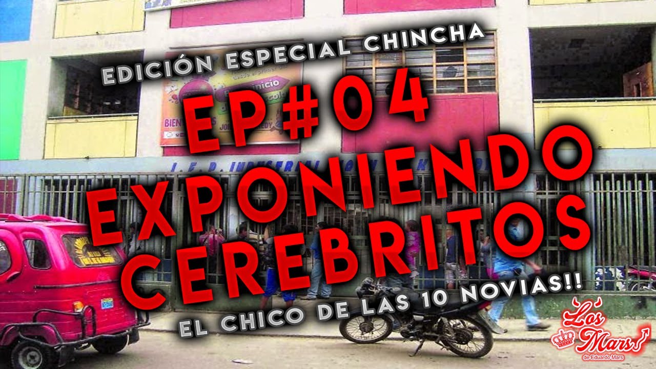 EXPONIENDO CEREBRITOS / EP #04 / CHINCHA - YouTube