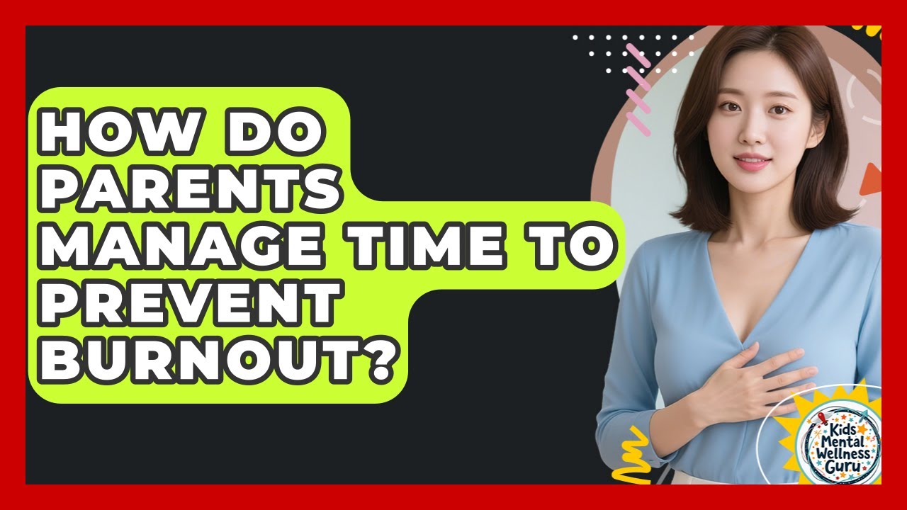 How Do Parents Manage Time To Prevent Burnout? - Kids Mental Wellness ...