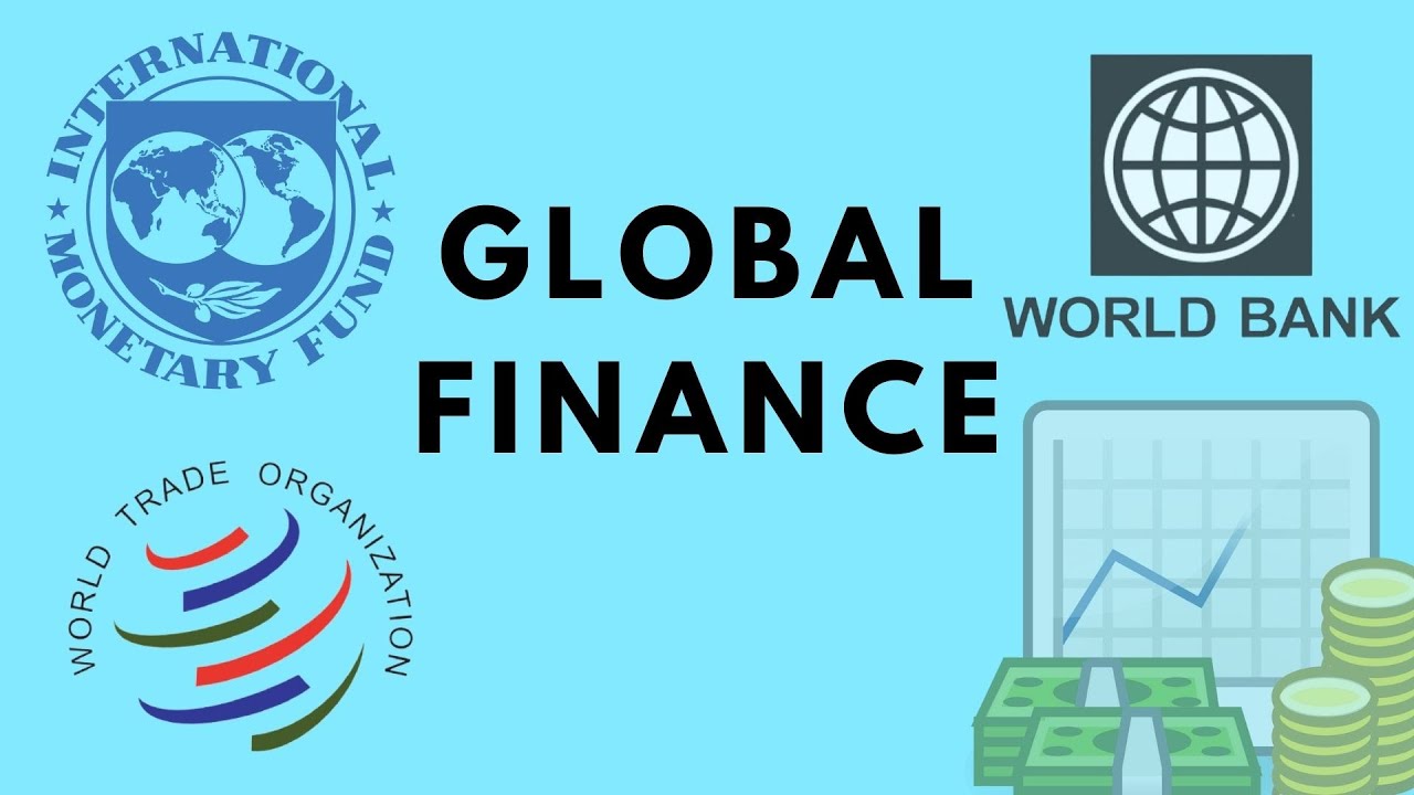 GLOBAL FINANCE | INTERNATIONAL MONETARY FUND | WORLD BANK | WORLD TRADE ...