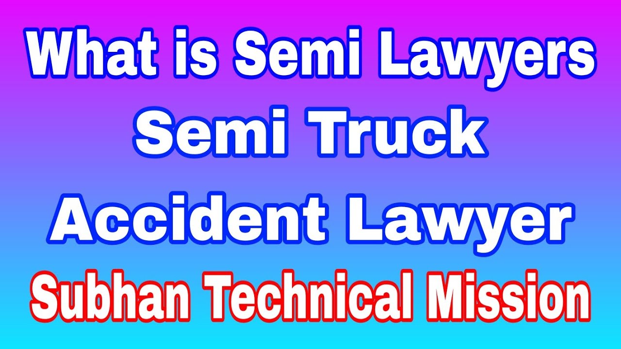 What is Semi Lawyer || Semi Truck Accident Lawyer - Subhan Technical ...