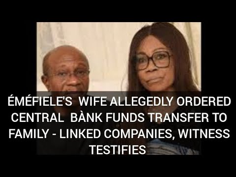 EMEFIELE WIFE ALLEGEDLY ORDERED CENTRAL BANK FUNDS TRANSFER TO FAMILY ...