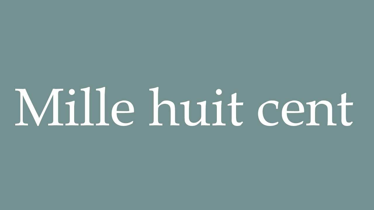 How to Pronounce ''Mille huit cent'' (One thousand eight hundred ...