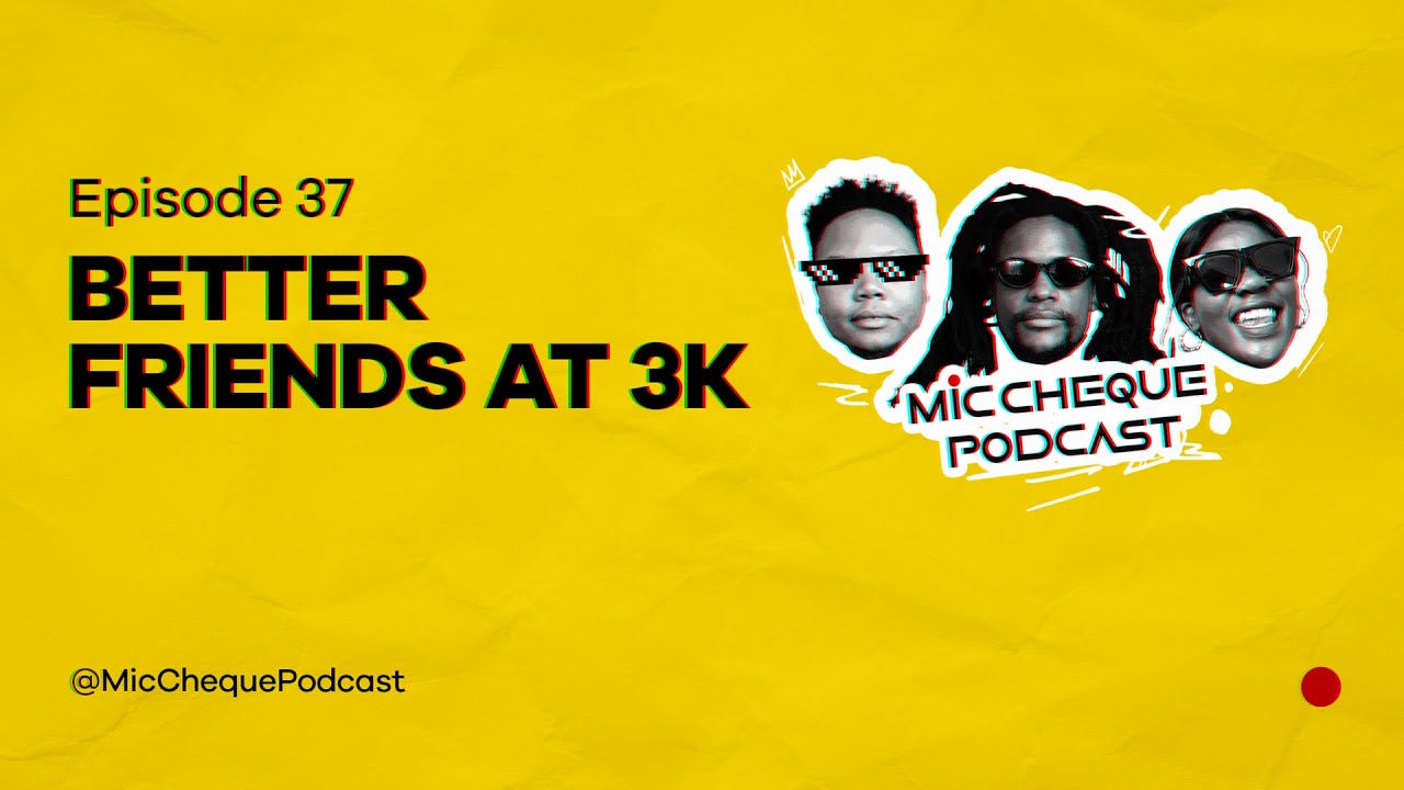 MIC CHEQUE PODCAST | Episode 37 | Better friends at 3K! - YouTube