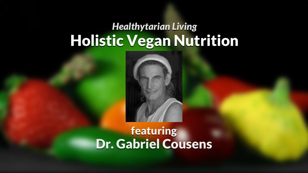 A Holistic Approach to Vegan Nutrition with Dr. Gabriel Cousens - YouTube