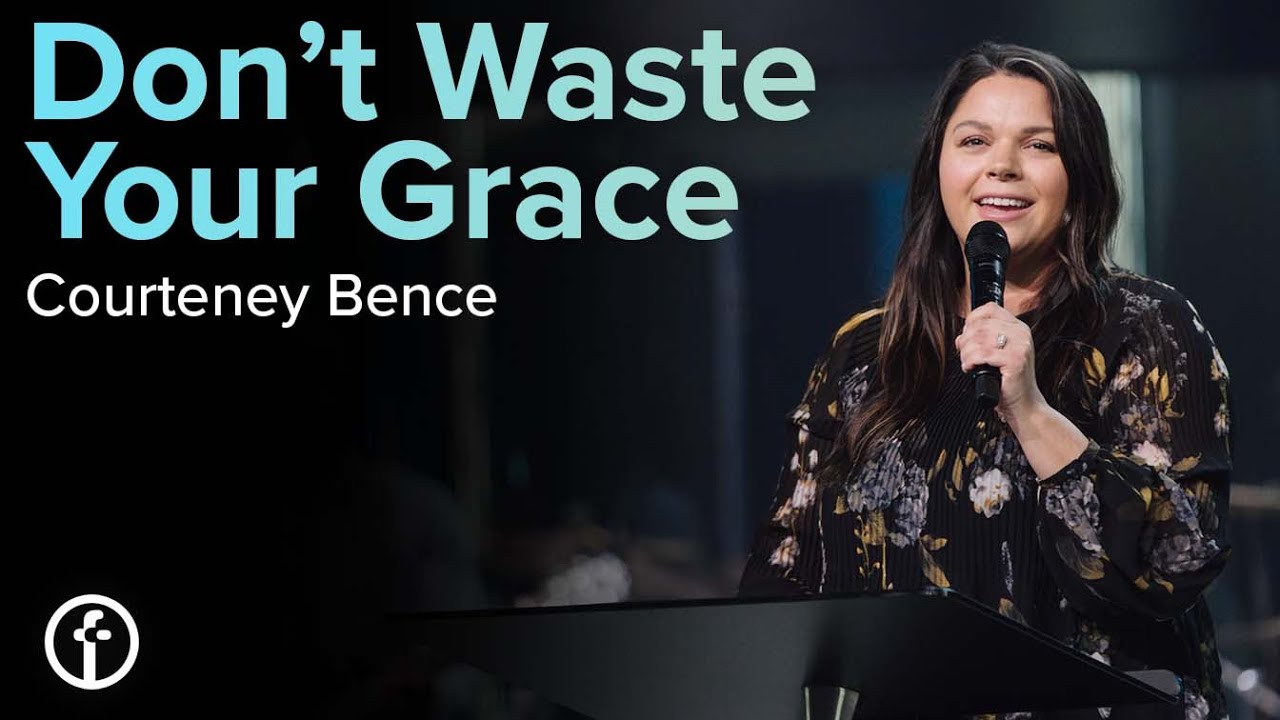Don’t Waste Your Grace | Courteney Bence - YouTube