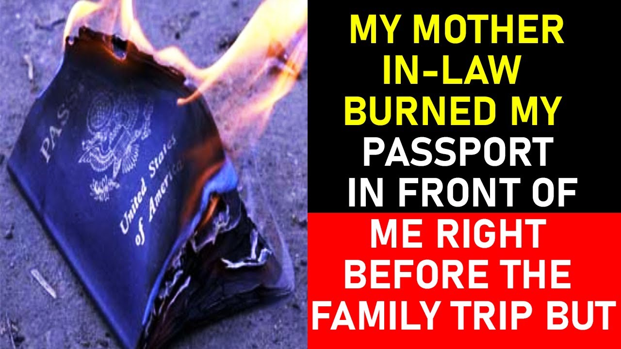My Mother-In-Law Burned My Passport In Front Of Me Right Before The ...