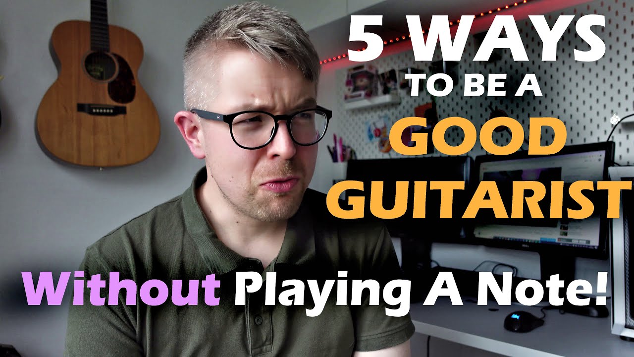 5 Ways To Be A GOOD GUITARIST / MUSICIAN (Without Playing A Note ...