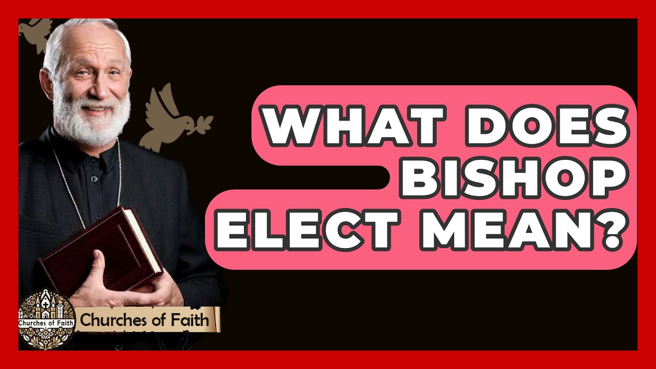 What Does Bishop Elect Mean? - Churches Of Faith - YouTube