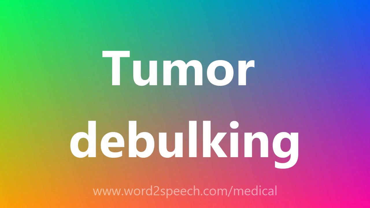 Tumor debulking - Medical Definition and Pronunciation - YouTube