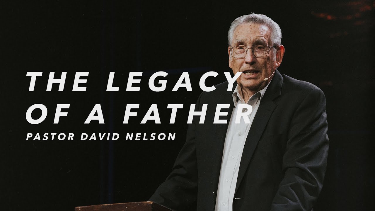 The Legacy of a Father | Pastor David Nelson | The Rock Family - YouTube