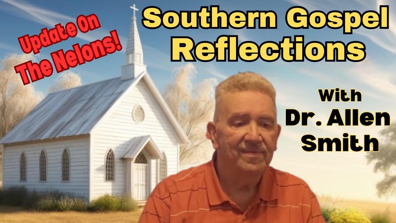 SOUTHERN GOSPEL REFLECTIONS WITH DR. ALLEN SMITH - Update On The Nelons ...